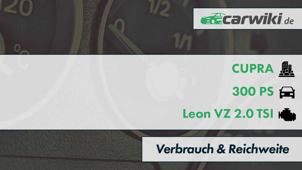 CUPRA Leon VZ 2.0 TSI Verbrauch & Reichweite | 300 PS | Tabelle