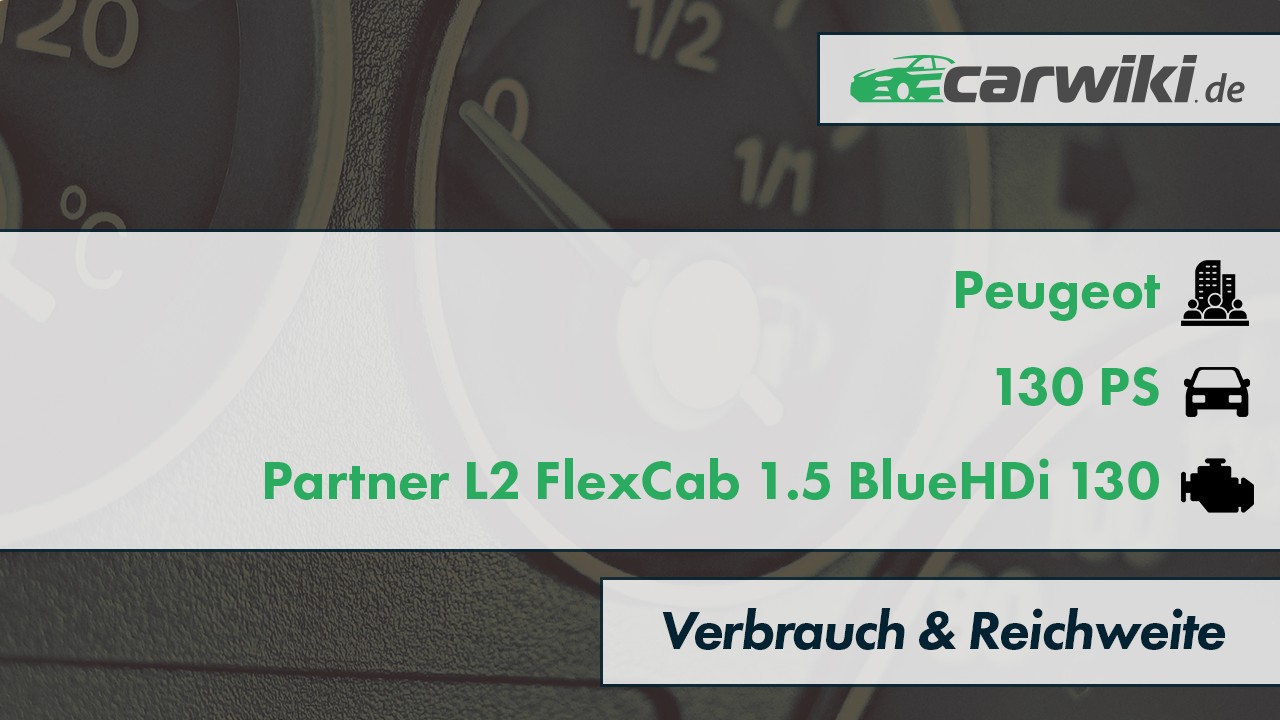 Peugeot Partner L2 FlexCab 1.5 BlueHDi 130 Verbrauch & Reichweite | 130 ...